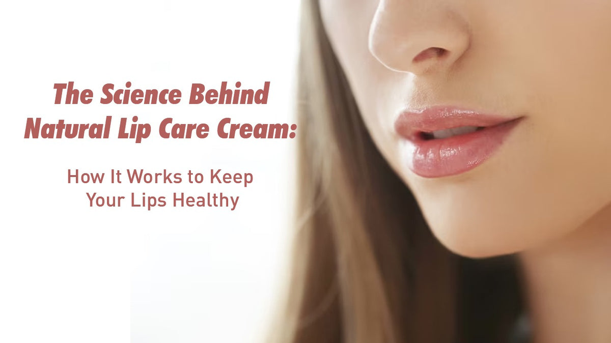 The Science Behind Natural Lip Care Cream: How It Works to Keep Your L ...